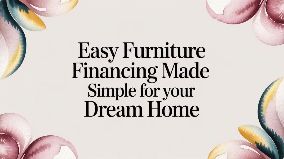 Easy Furniture Financing Made Simple for Your Dream Home
